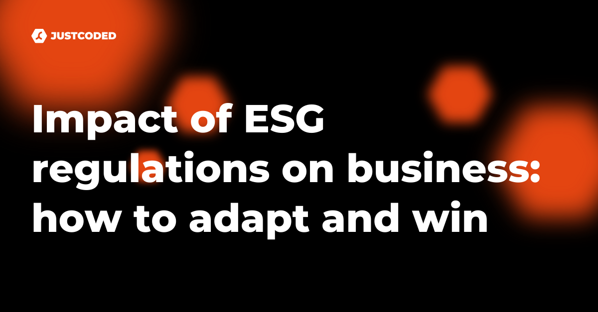 ESG regulations impact on business: how to adapt and win? | JustCoded